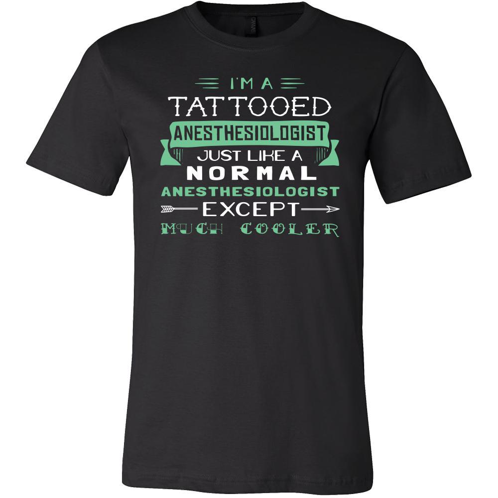 Anesthesiologist Shirt - I'm a tattooed anesthesiologist, just like a ...