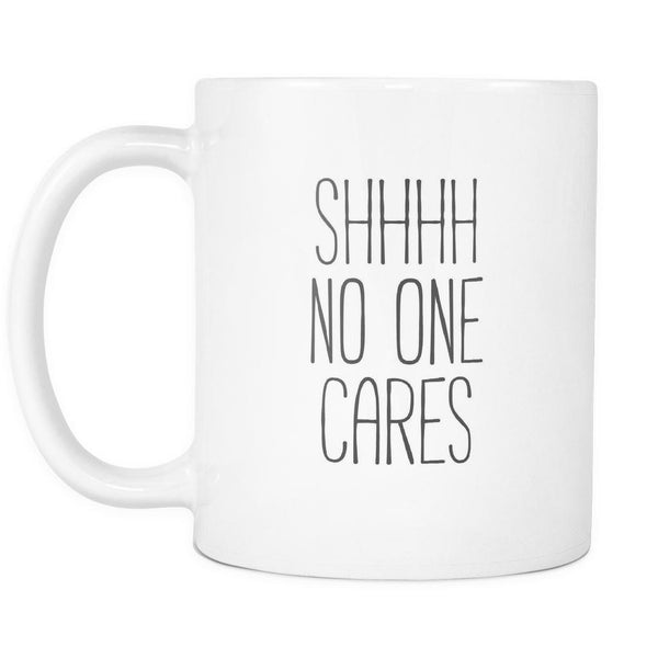 Shhhh no one cares mug - Mug Funny Funny Coffee Mugs (11oz) - Teelime ...